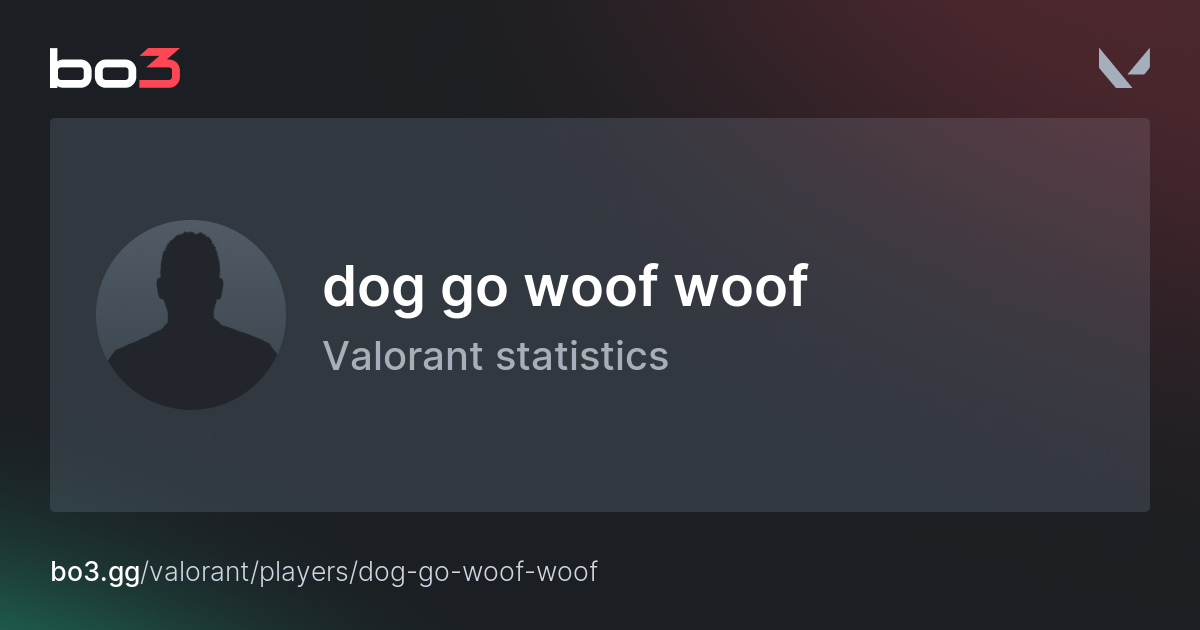 dog go woof woof ( ) Valorant Stats